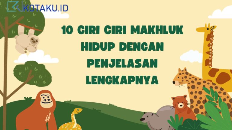 10 Ciri Ciri Makhluk Hidup Dengan Penjelasan Lengkapnya