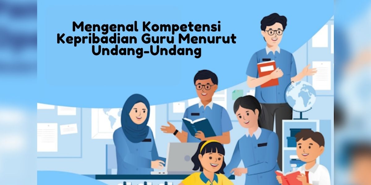 Mengenal Kompetensi Kepribadian Guru Menurut Undang-Undang